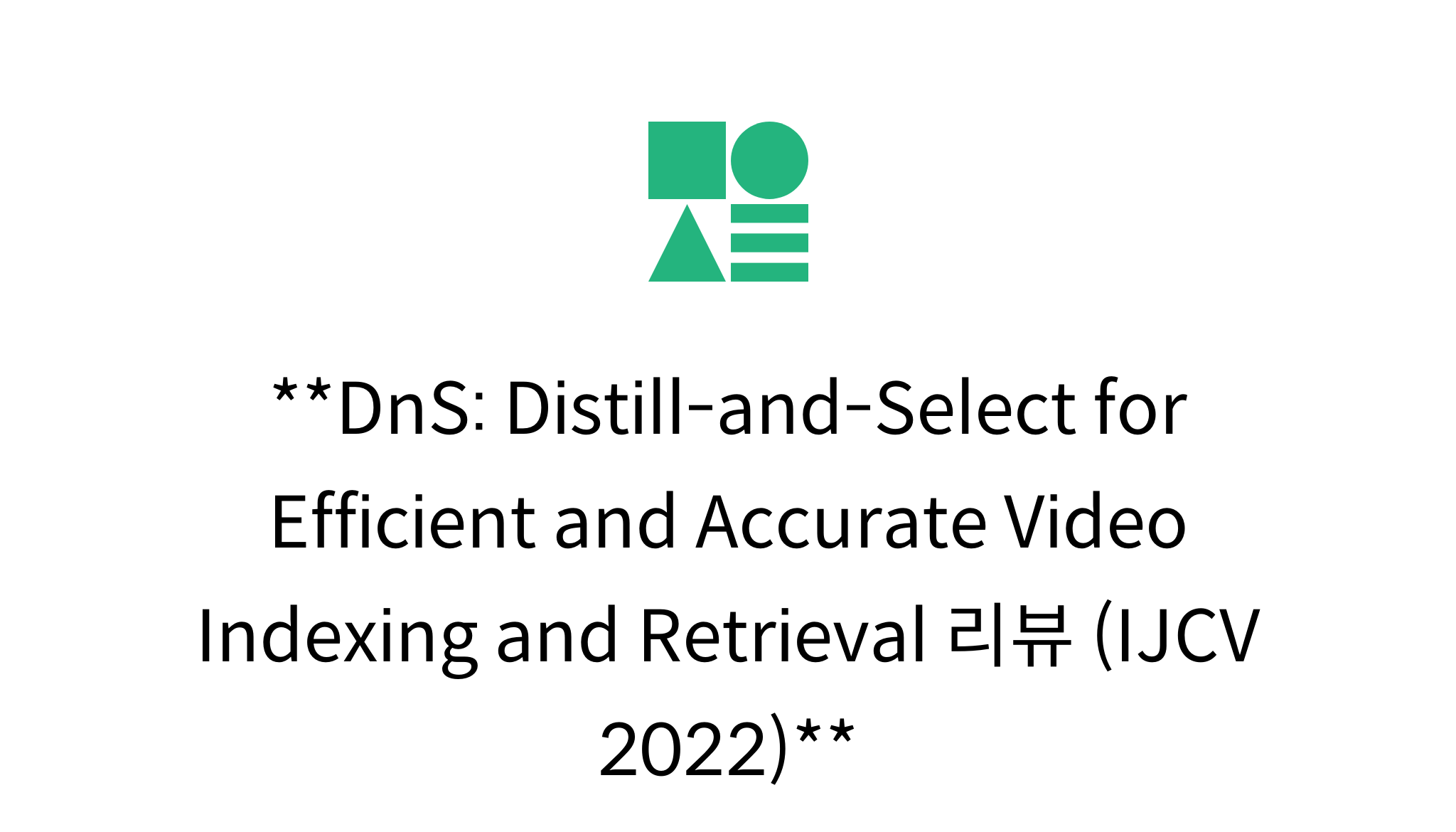 DnS: Distill-and-Select for Efficient and Accurate Video Indexing and Retrieval 리뷰 (IJCV 2022 ...